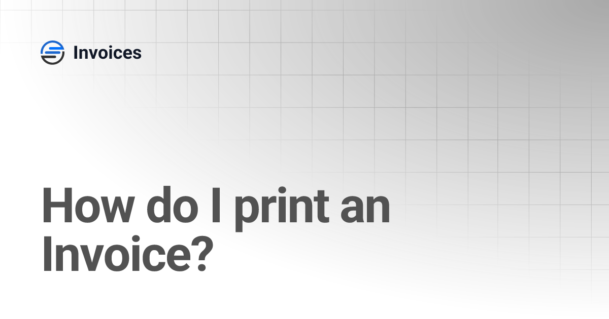 How do I print an Invoice? | Invoices